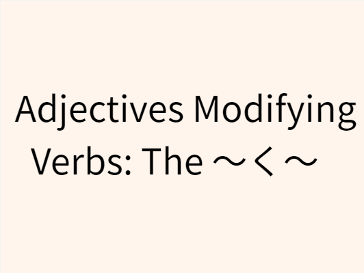 14 Adjectives Modifying Verbs: The ～く～ | Learn Japanese Grammar from 0 ...